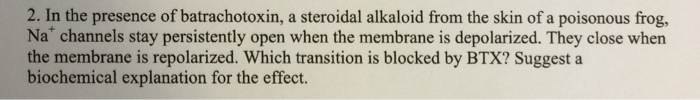 Solved 2. In the presence of batrachotoxin, a steroidal | Chegg.com