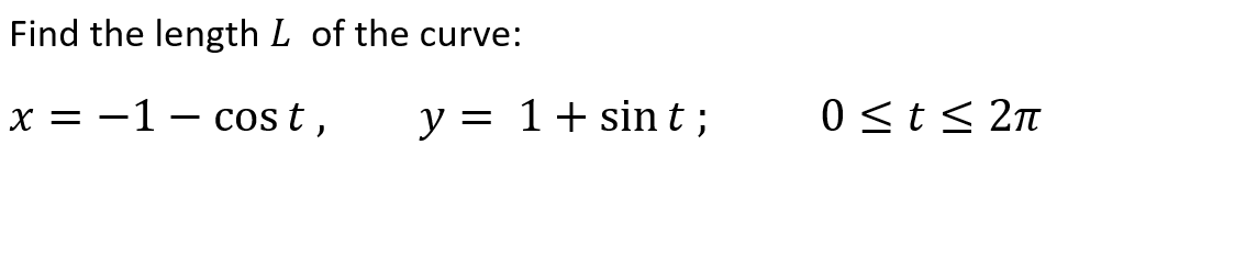 Solved Find the length L of the curve: X = - -1 – cost, y = | Chegg.com