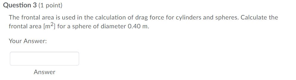 Solved Question 3 (1 point) The frontal area is used in the | Chegg.com