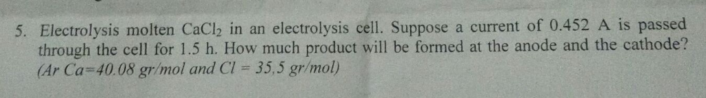 Solved 5. Electrolysis molten CaCl2 in an electrolysis cell. | Chegg.com