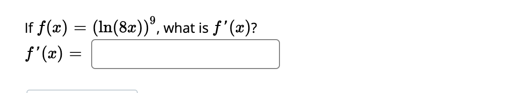 Solved If f(x)=(ln(8x))9, ﻿what is f'(x) ?f'(x)= | Chegg.com