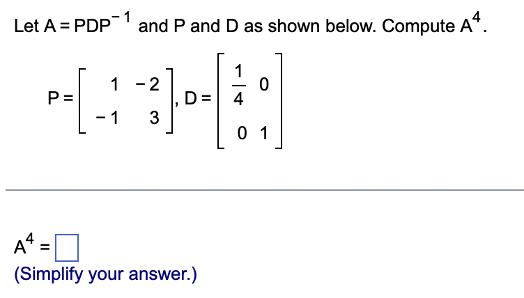 Solved Let A=PDP−1 and P and D as shown below. Compute A4. | Chegg.com