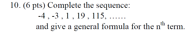 Solved 10. (6 pts) Complete the sequence: −4,−3,1,19,115,…… | Chegg.com