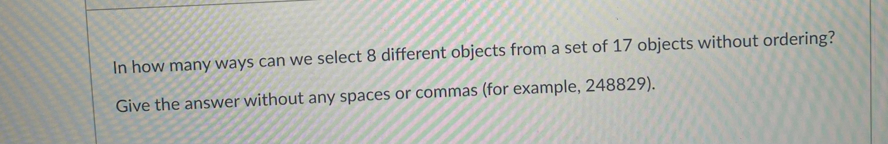 Solved In how many ways can we select 8 different objects | Chegg.com