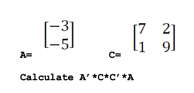Solved -3 -5. [73] ] 2 9 1 A= C= Calculate A' *C*C' *A | Chegg.com