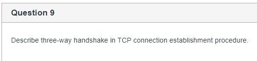 Solved Question 9 Describe three-way handshake in TCP | Chegg.com