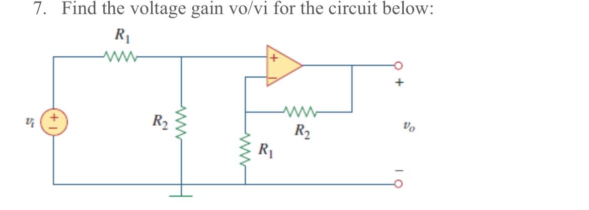 Solved 7. Find the voltage gain vo/vi for the circuit below: | Chegg.com