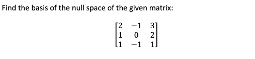 Solved Find the basis of the null space of the given matrix: | Chegg.com