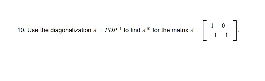 Solved 1 10. Use the diagonalization A = PDP-1 to find A10 | Chegg.com