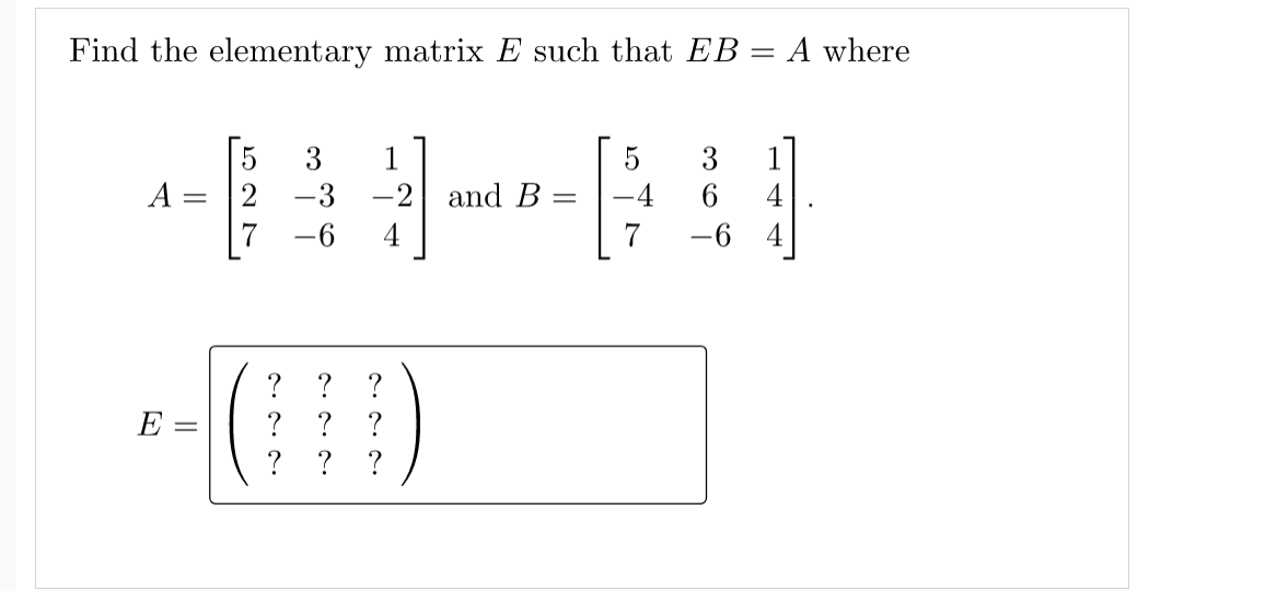Solved Find the elementary matrix E such that EB = A where A | Chegg.com
