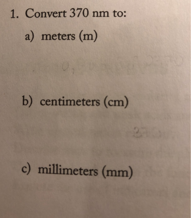 Solved 1. Convert 370 nm to: a) meters (m) b) centimeters | Chegg.com