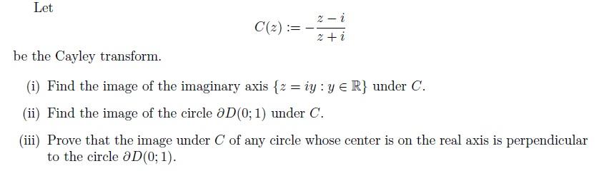 Solved C(z):=−z+iz−i be the Cayley transform. (i) Find the | Chegg.com