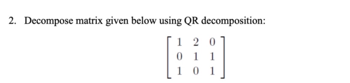 Solved 2. Decompose matrix given below using QR | Chegg.com