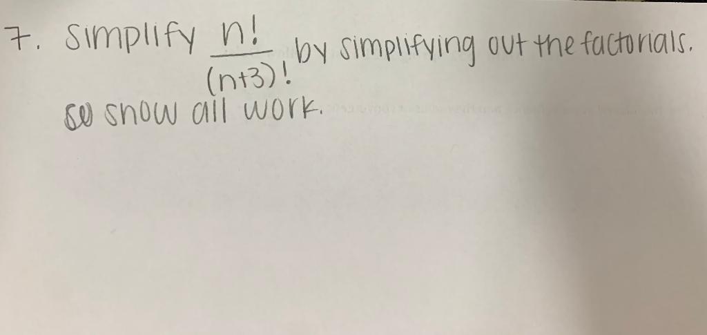 Solved 7. Simplify n! by simplifying out the factorials, to | Chegg.com
