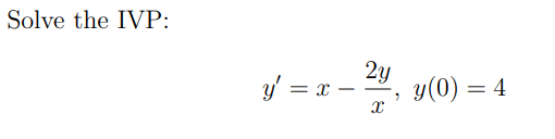 Solve the IVP: \\[ y^{\\prime}=x-\\frac{2 y}{x}, | Chegg.com