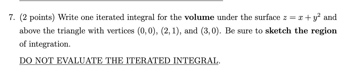 Solved 7. (2 points) Write one iterated integral for the | Chegg.com