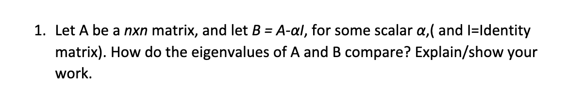 Solved 1. Let A be a nxn matrix, and let B = A-al, for some | Chegg.com