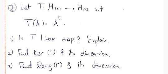 Solved Q) Let TE M343 Mas sit T(A): A t 1) Is T Linear map? | Chegg.com