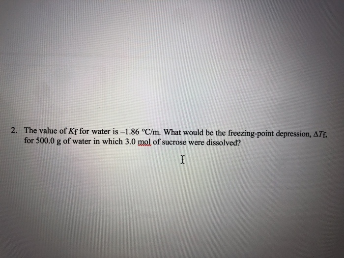 Solved 2. The value of Kf for water is-1.86 °C/m. What would | Chegg.com