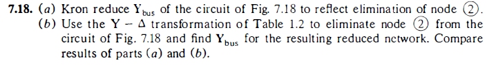 Solved 7.18. (a) Kron reduce Y bus of the circuit of Fig. | Chegg.com