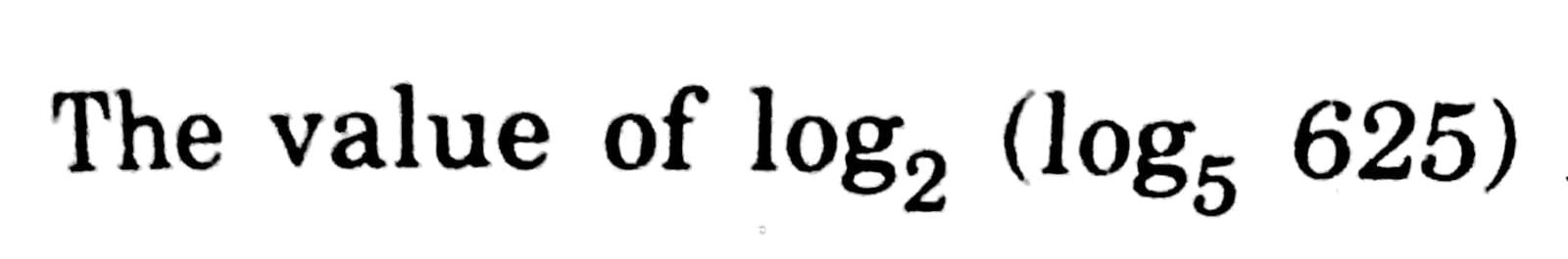 Solved The value of log2 (logg 625) | Chegg.com