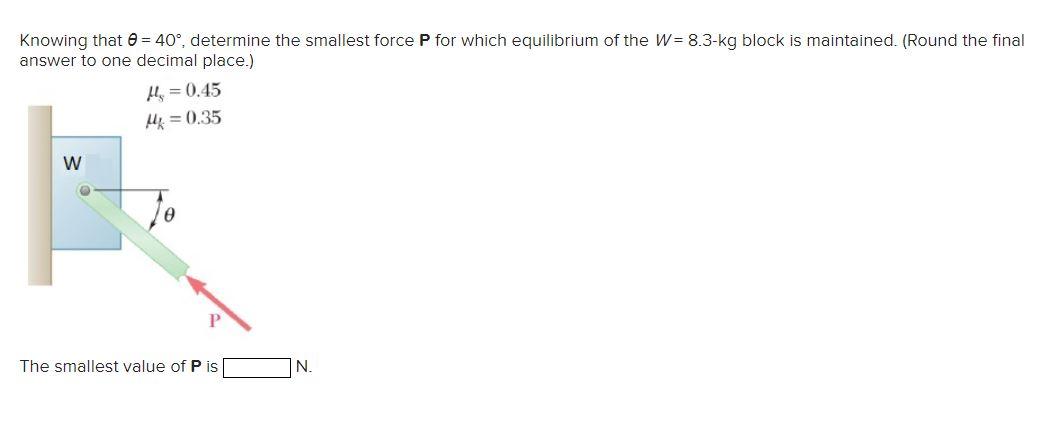 Solved Knowing that 0 = 40°, determine the smallest force P | Chegg.com