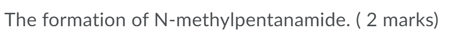 Solved The formation of N-methylpentanamide. (2 marks) | Chegg.com