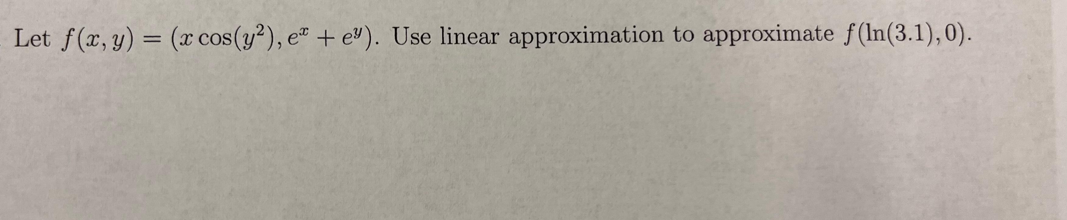 Solved Let f(x,y)=(xcos(y2),ex+ey). Use linear approximation | Chegg.com