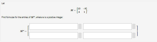 Solved M=[134−81] Find formulas for the entries of Mn, where | Chegg.com