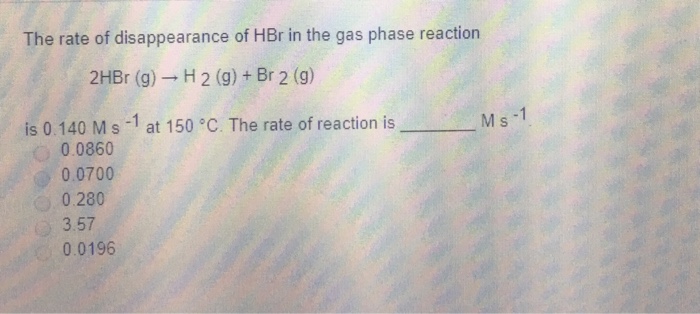 Solved The rate of disappearance of HBr in the gas phase | Chegg.com