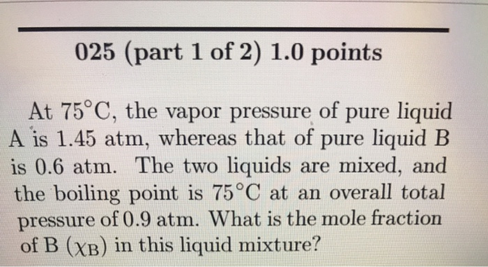 Solved 025 (part 1 of 2) 1.0 points At 75°C, the vapor | Chegg.com