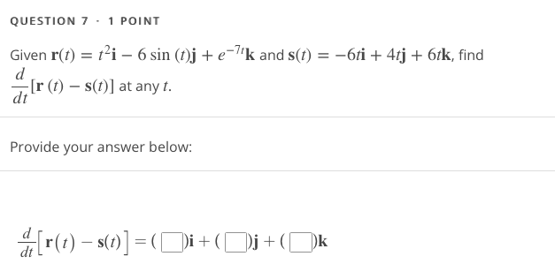 Solved QUESTION 7 - 1 POINT Given r(t)=t2i−6sin(t)j+e−7tk | Chegg.com