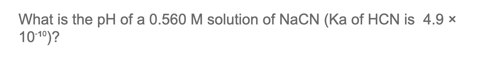 Solved What is the pH of a 0.560M solution of NaCN(Ka of HCN | Chegg.com