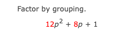 Solved Factor by grouping. 12p2+8p+1 | Chegg.com
