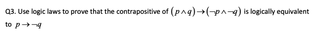 Solved Q3. Use logic laws to prove that the contrapositive | Chegg.com