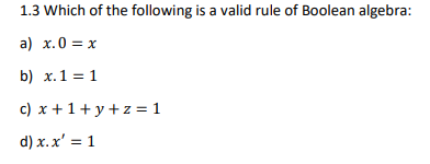 Solved 1.3 Which of the following is a valid rule of Boolean | Chegg.com