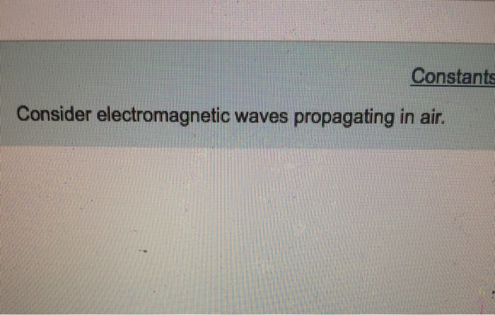 Solved Constants Consider electromagnetic waves propagating | Chegg.com