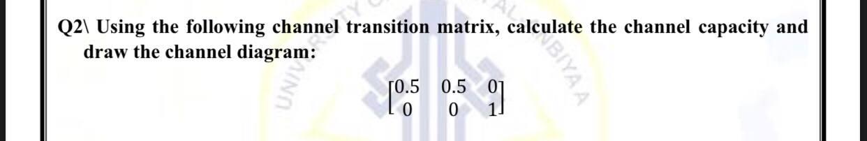 Solved Q2\ Using the following channel transition matrix, | Chegg.com