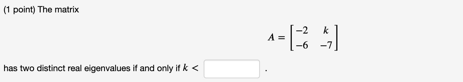 Solved (1 point) The matrix A = -2 k -6 -7 has two distinct | Chegg.com