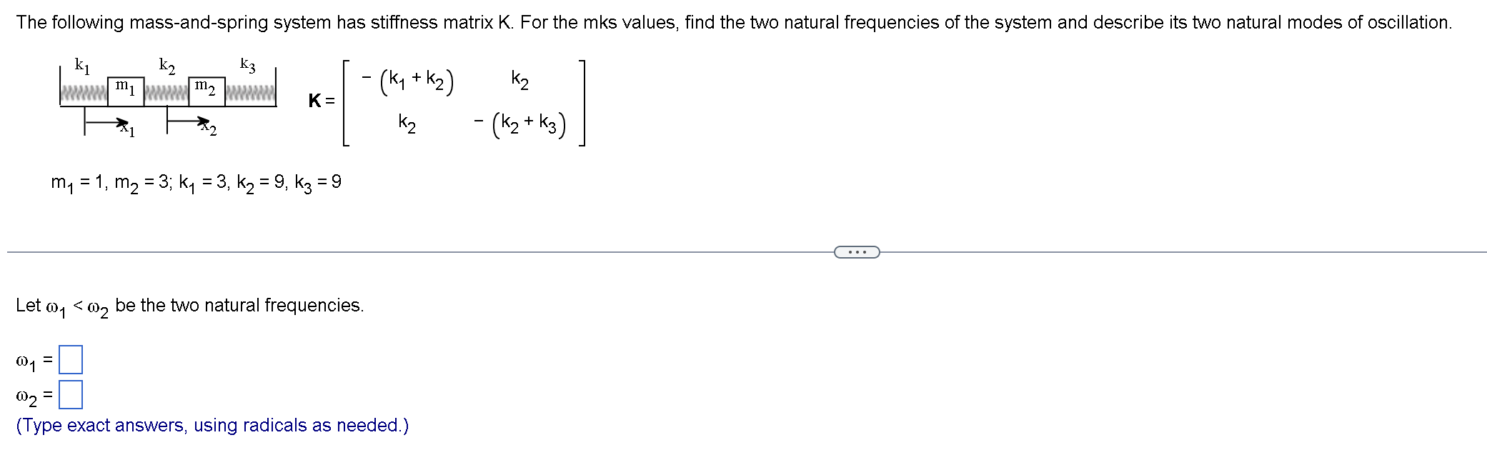 Solved K=[−(k1+k2)k2k2−(k2+k3)]m1=1,m2=3;k1=3,k2=9,k3=9 Let | Chegg.com