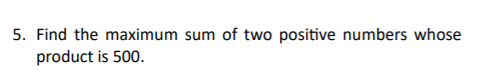 Solved 5. Find the maximum sum of two positive numbers whose | Chegg.com