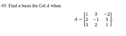 Solved #5. Find a basis for Col A when I1 A=12 3 -1 2 3 -2] | Chegg.com