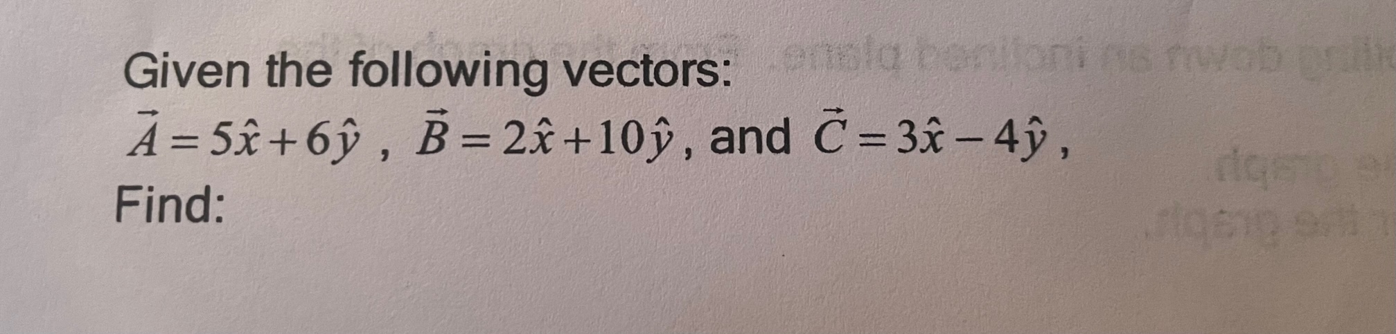 Solved Given the following vectors: A=5x^+6y^,B=2x^+10y^, | Chegg.com
