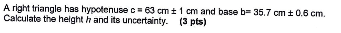 Solved A right triangle has hypotenuse c=63 cm±1 cm and base | Chegg.com