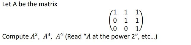 Solved Let A be the matrix 1 1 1 0 1 1 0 0 1. Compute A2, | Chegg.com