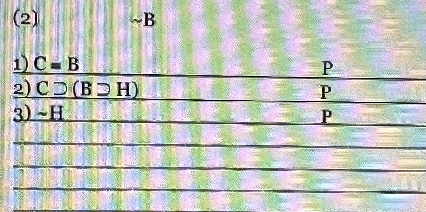 (2) ∼B 1) C=B 2) C⊃(B⊃H) 3) ∼H P P P(3)(5) ∼(N& T) 1) | Chegg.com