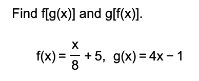 Solved Find f[g(x)] and g[f(x)] f(x)=8x+5,g(x)=4x−1 | Chegg.com