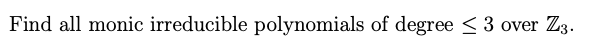 Solved Find all monic irreducible polynomials of degree ≤3 | Chegg.com
