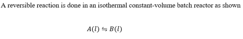 Solved A reversible reaction is done in an isothermal | Chegg.com
