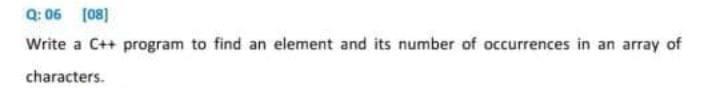 Solved Q:06 (08) Write a C++ program to find an element and | Chegg.com